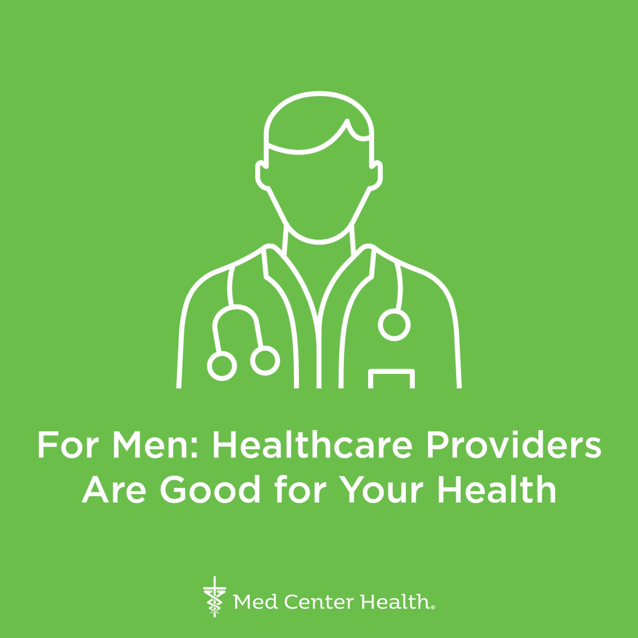 For Men Healthcare Providers Are Good For Your Health Med Center Health for-men-healthcare-providers-are-good-for-your-health-med-center-health
